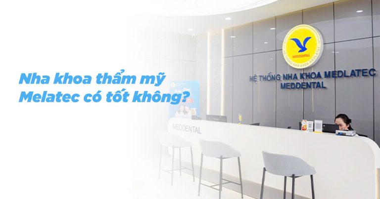 Nha khoa thẩm mỹ melatec có tốt không? - Nha khoa và đời sống